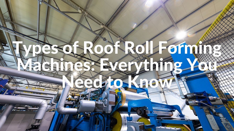 Types of Roof Roll Forming Machines: Everything You Need to Know - Formetal