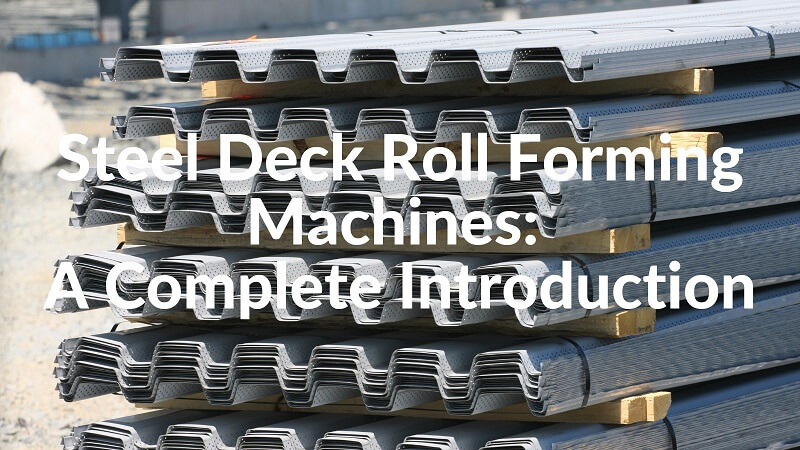 Steel Deck Roll Forming Machines: A Complete Introduction - Formetal