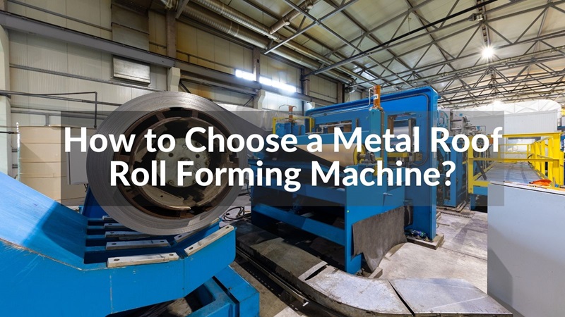 How to Choose a Metal Roof Roll Forming Machine? - Formetal